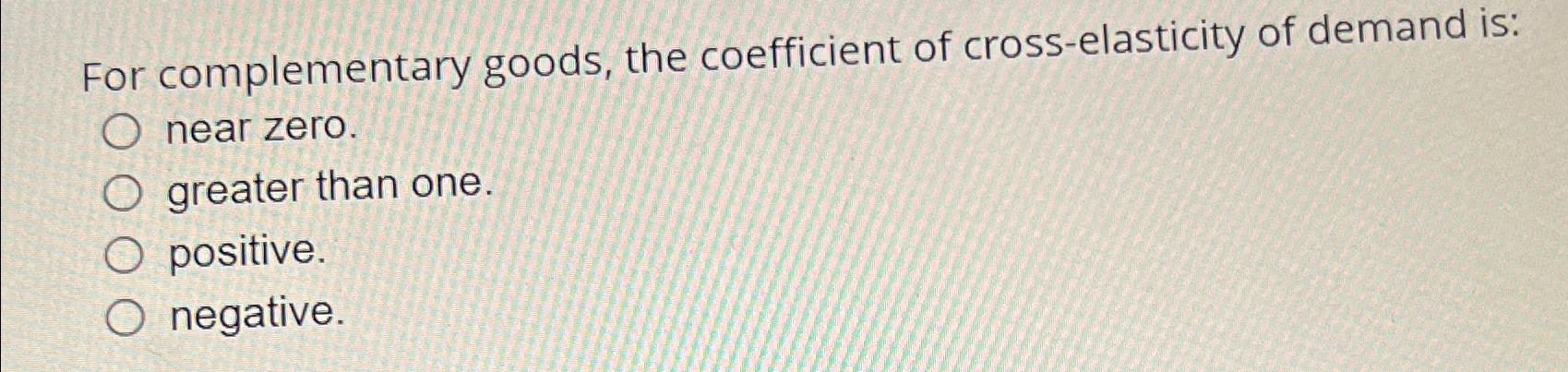 Solved For complementary goods, the coefficient of | Chegg.com
