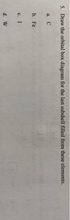Solved 5. Draw the orbital box diagram for the last subshell | Chegg.com