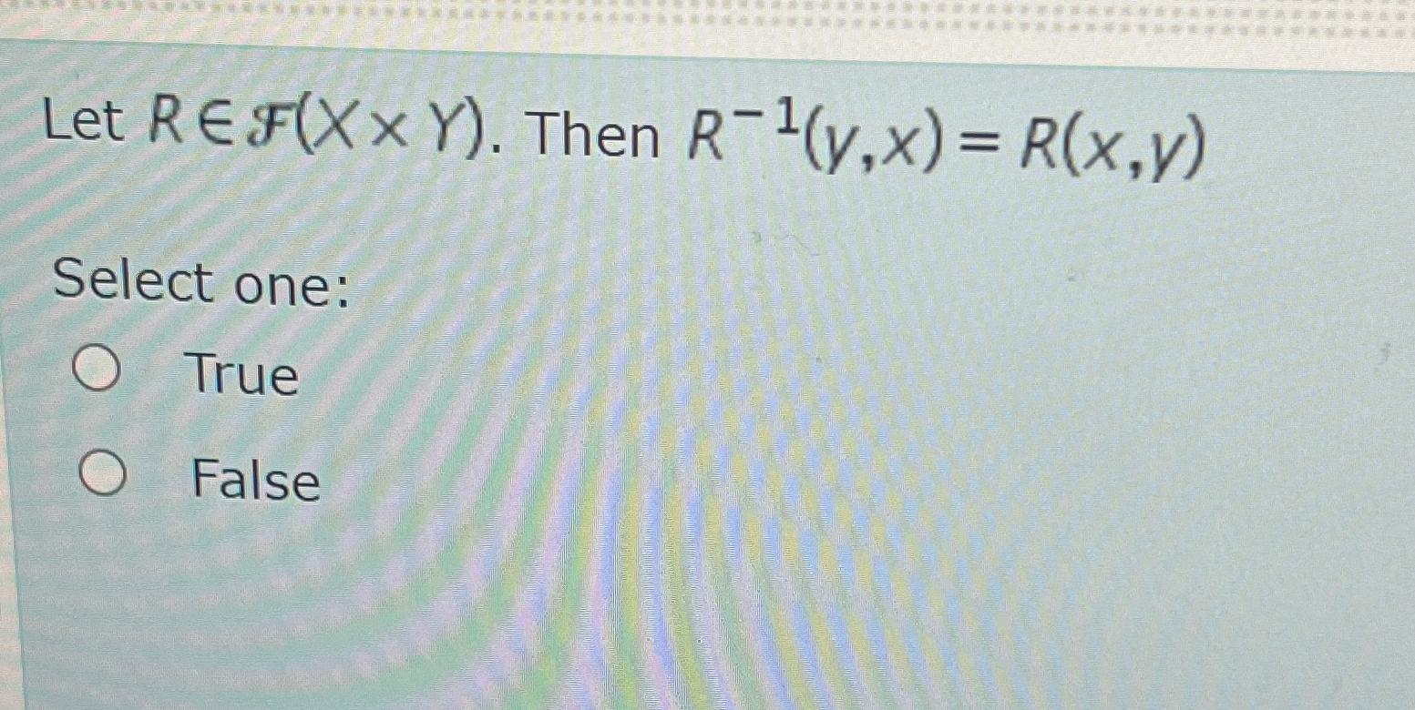 Solved Let RinF(x×Y). ﻿Then R-1(y,x)=R(x,y)Select | Chegg.com