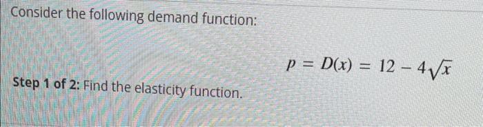 Solved Consider the following demand function: p=D(x)=12−4x | Chegg.com