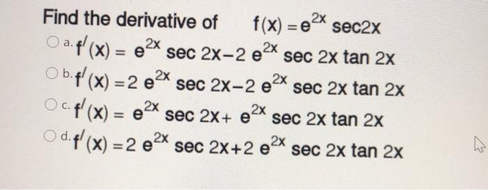 Solved 2x sec2x Find the derivative of f(x) = e O a.f'(x) = | Chegg.com