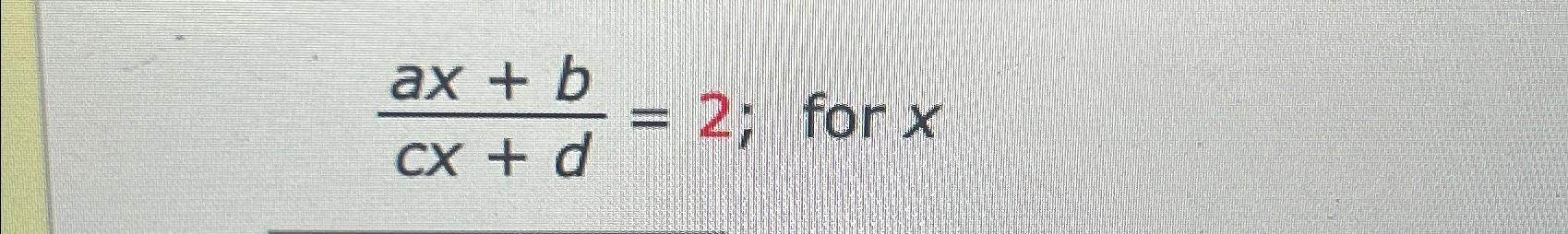 Solved ax+bcx+d=2; for x | Chegg.com