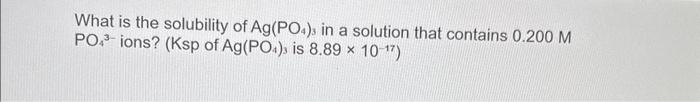 Solved What is the solubility of Ag(PO4)3 in a solution that | Chegg.com