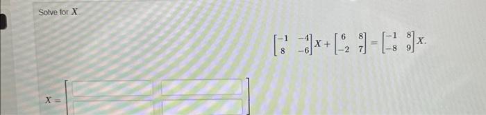 Solved Solve for X [−18−4−6]X+[6−287]=[−1−889]X X=[1 | Chegg.com