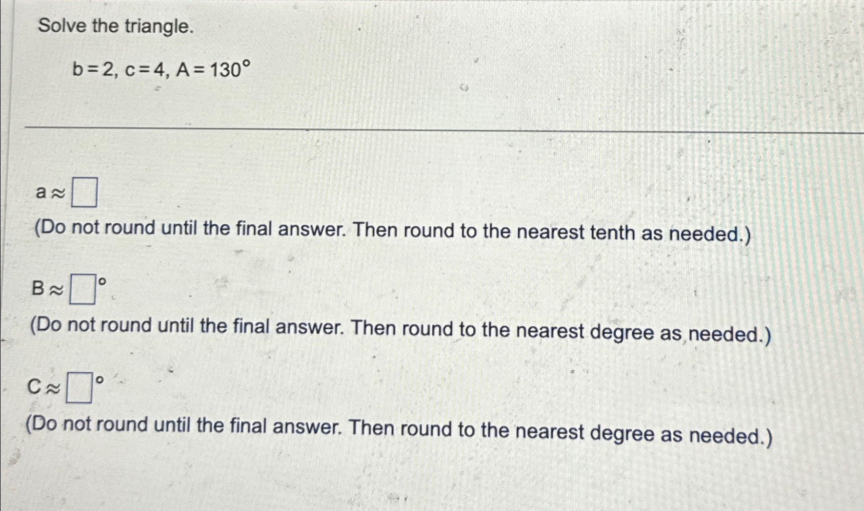 Solved Solve the triangle.b=2,c=4,A=130°a~~(Do not round | Chegg.com