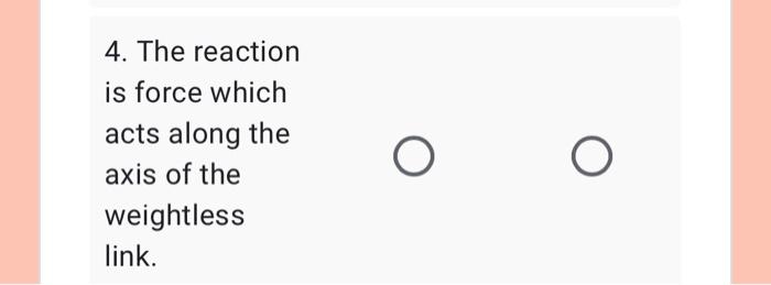 Solved 4. The reaction is force which acts along the axis of | Chegg.com