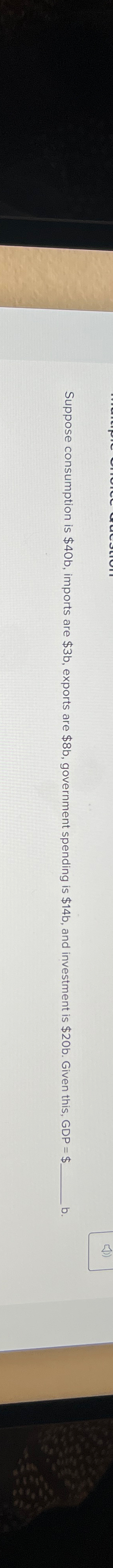 Solved Suppose consumption is $40b, ﻿imports are $3b, | Chegg.com