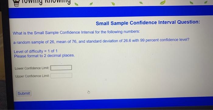 Solved Small Sample Confidence Interval Question. What is | Chegg.com