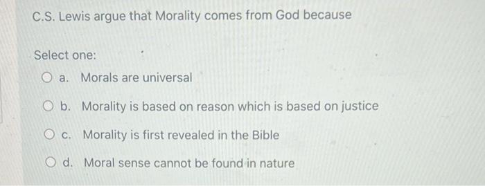 C.S. Lewis argue that Morality comes from God because | Chegg.com