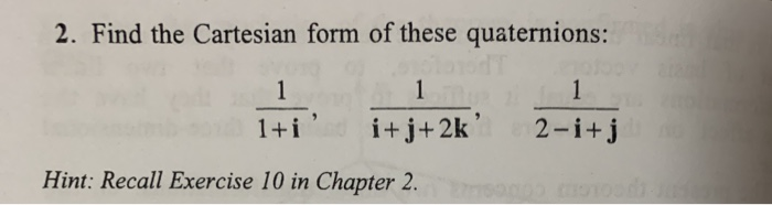 Solved 2. Find the Cartesian form of these quaternions: 1 1 | Chegg.com
