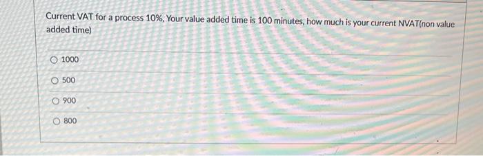 Solved Current VAT for a process 10%, Your value added time | Chegg.com