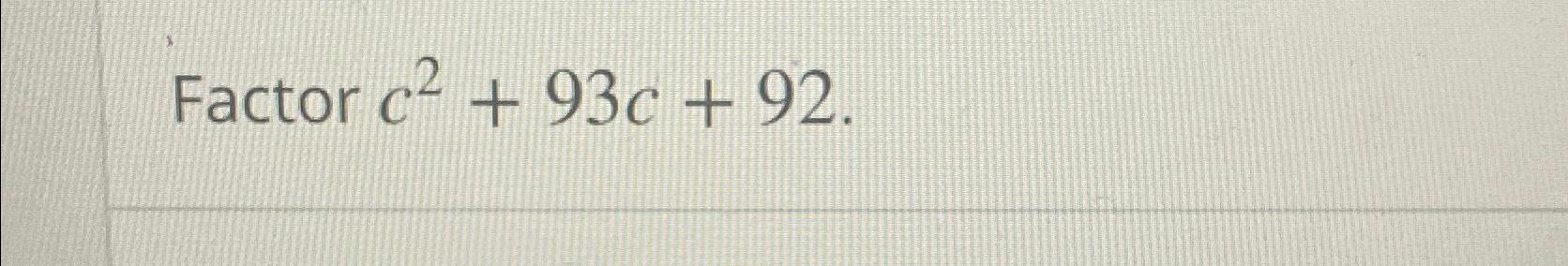 Solved Factor c2+93c+92 | Chegg.com