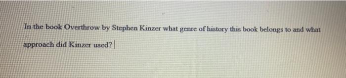 In the book Overthrow by Stephen Kinzer what genre of | Chegg.com