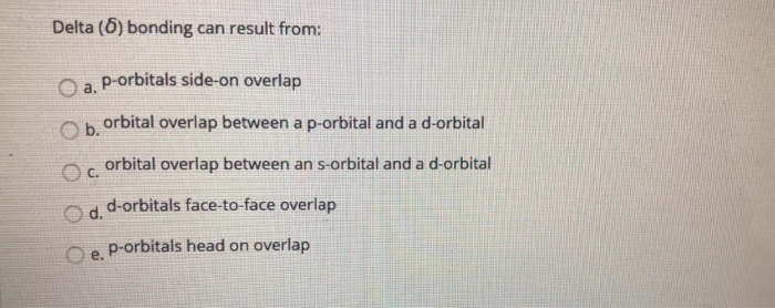 Solved Delta (6) bonding can result from: a. p-orbitals | Chegg.com