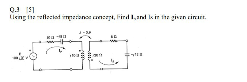 Solved Q.3 [5] Using the reflected impedance concept, Find | Chegg.com