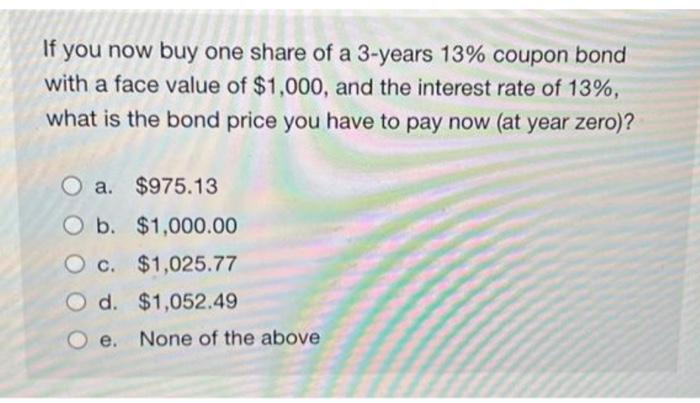 Solved If you now buy one share of a 3-years 13% coupon bond | Chegg.com