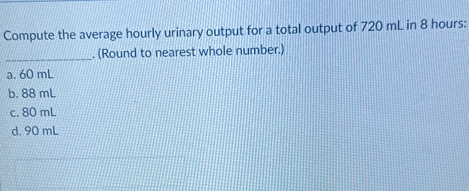 Solved Compute the average hourly urinary output for a total | Chegg.com