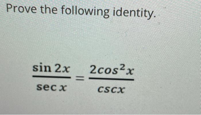 Solved Prove the following identity. sin 2x 2cos2x = secx | Chegg.com