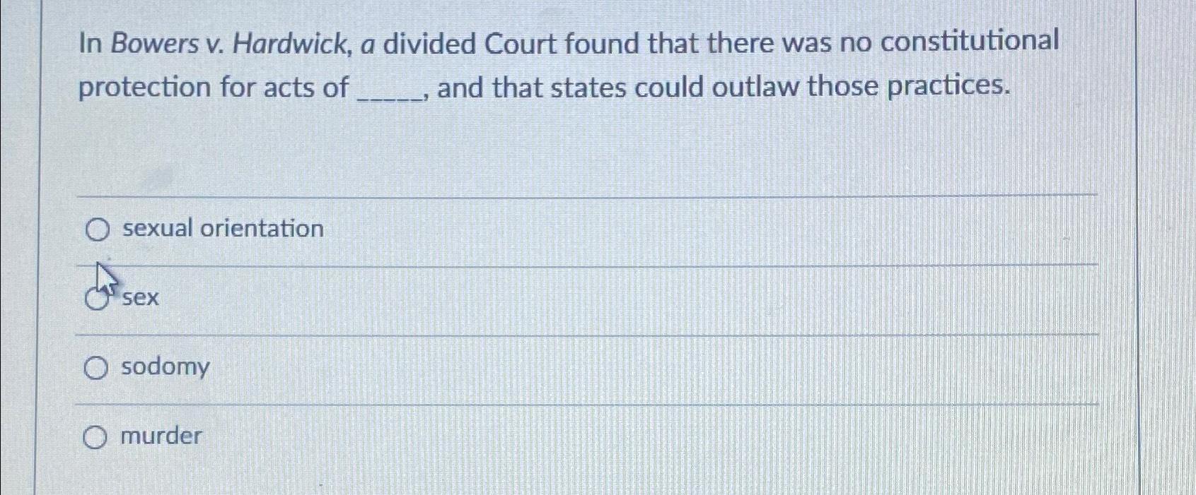 Solved In Bowers v. ﻿Hardwick, a divided Court found that | Chegg.com
