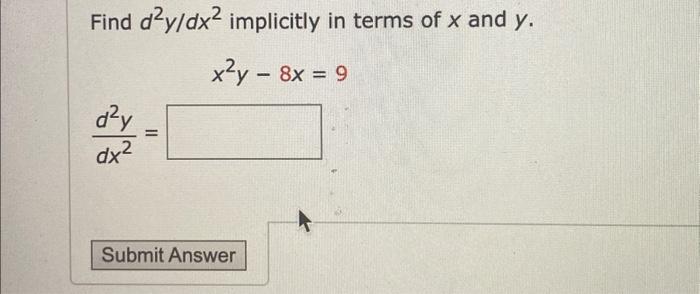 Solved Find d2y/dx2 implicitly in terms of x and y. x2y−8x=9 | Chegg.com