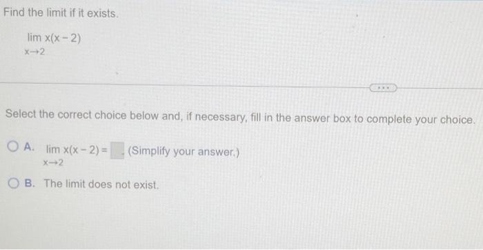 Solved Find the limit if it exists. limx→2x(x−2) Select the | Chegg.com