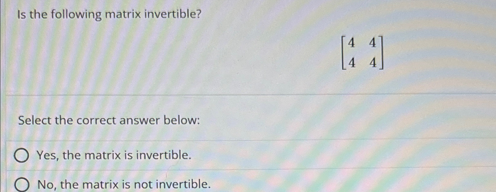 Solved Is the following matrix invertible?[4444]Select the | Chegg.com