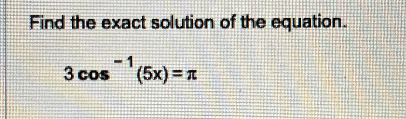 Solved Find the exact solution of the equation.3cos-1(5x)=π | Chegg.com