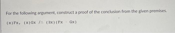 Solved For the following argument, construct a proof of the | Chegg.com