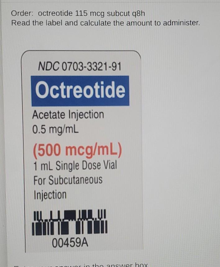 Solved Order: octreotide 115 mcg subcut q8h Read the label | Chegg.com