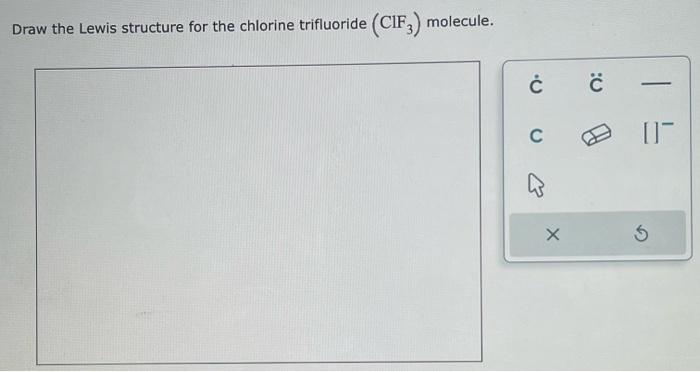Solved Draw the Lewis structure for the chlorine trifluoride | Chegg.com