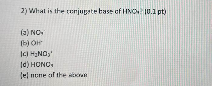 Solved 2) What is the conjugate base of HNO3? (0.1 pt) (a) | Chegg.com