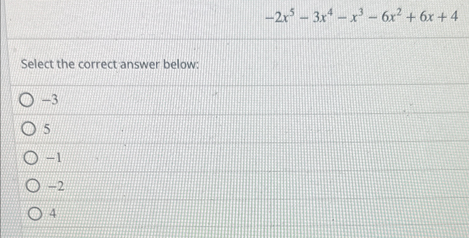 -2x5-3x4-x3-6x2+6x+4Select the correct answer | Chegg.com