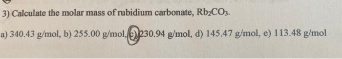 Solved 3) Calculate the molar mass of rubidium carbonate, | Chegg.com