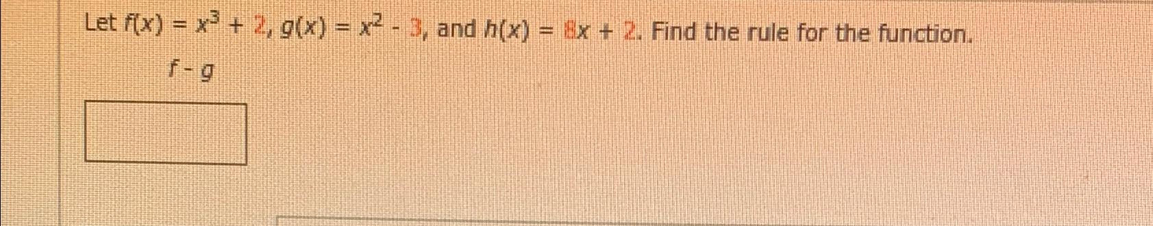 Solved Let f(x)=x3+2,g(x)=x2-3, ﻿and h(x)=8x+2. ﻿Find the | Chegg.com