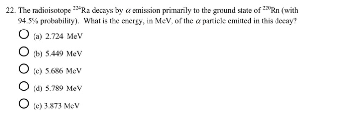 Solved 22. The radioisotope 224 Ra decays by a emission | Chegg.com