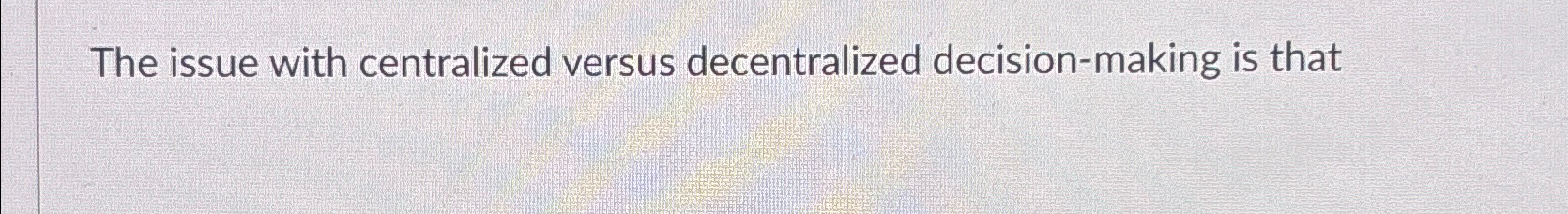 Solved The issue with centralized versus decentralized | Chegg.com