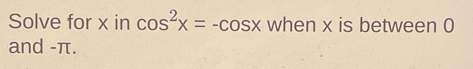 Solved Solve for x ﻿in cos2x=-cosx ﻿when x ﻿is between 0 | Chegg.com