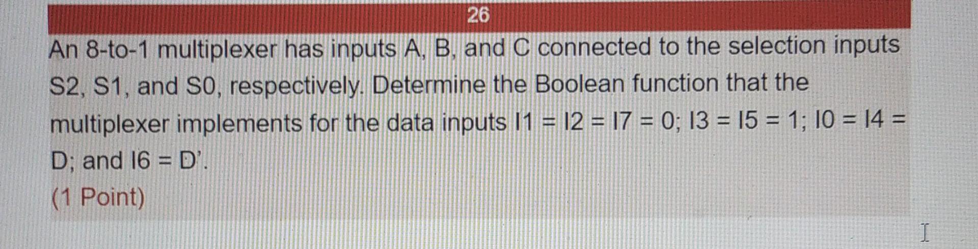 Solved 26 An 8-to-1 multiplexer has inputs A, B, and C | Chegg.com