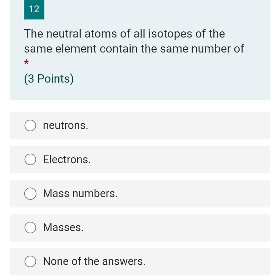 Solved 12 The neutral atoms of all isotopes of the same | Chegg.com