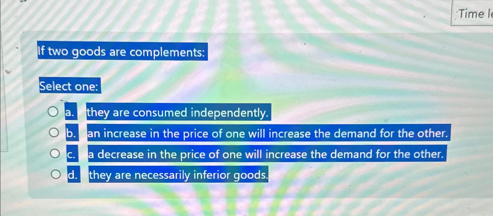 Solved TimeIf two goods are complements:Select one:a. ﻿they | Chegg.com