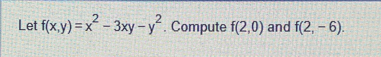 Solved Let f(x,y)=x2-3xy-y2. ﻿Compute f(2,0) ﻿and f(2,-6) | Chegg.com