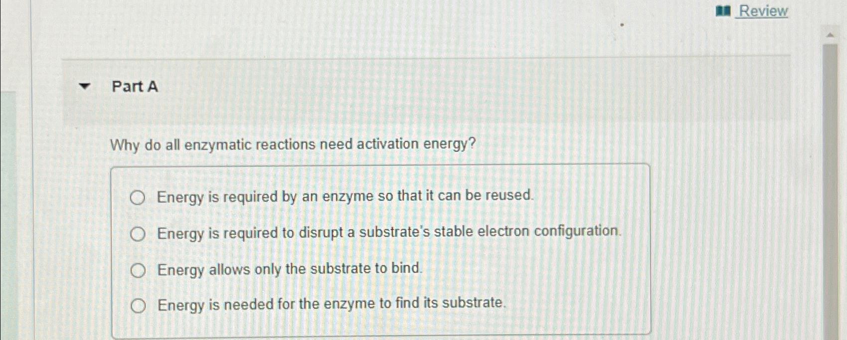 Solved ReviewPart AWhy do all enzymatic reactions need | Chegg.com
