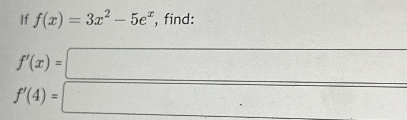 Solved If f(x)=3x2-5ex, ﻿find:f'(x)=f'(4)= | Chegg.com