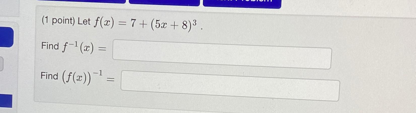 Solved (1 ﻿point) ﻿Let f(x)=7+(5x+8)3.Find f-1(x)=Find | Chegg.com