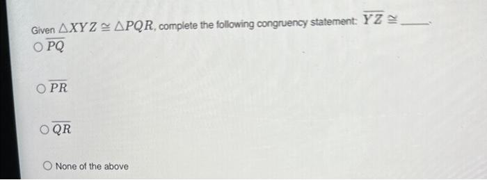 Solved Given XYZ≅ PQR, complete the following congruency | Chegg.com