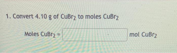Solved 1. Convert 4.10 g of CuBr2 to moles CuBr2 Moles | Chegg.com