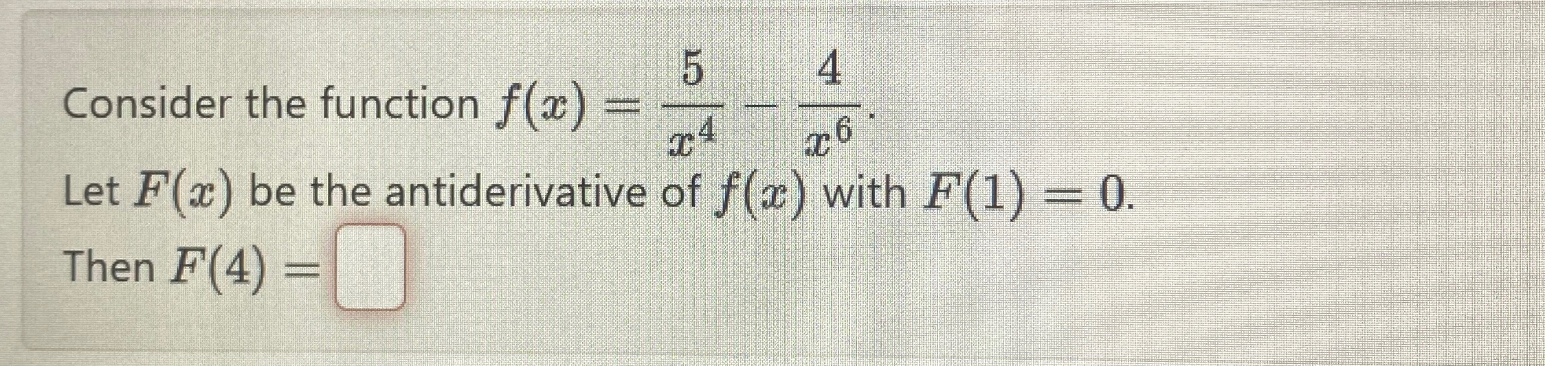 Solved Consider the function f(x)=5x4-4x6.Let F(x) ﻿be the | Chegg.com