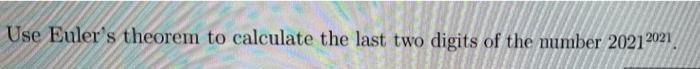 Solved Use Euler's theorem to calculate the last two digits | Chegg.com