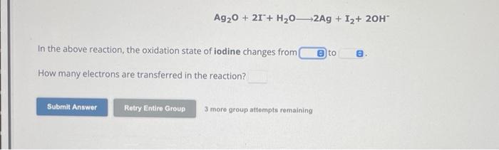 Solved Ag2O+2I−+H2O 2Ag+I2+2OH− In the above reaction, the | Chegg.com