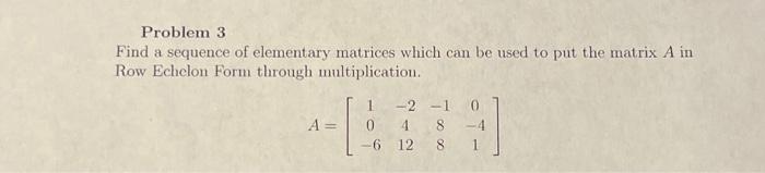 Solved Problem 3 Find a sequence of elementary matrices | Chegg.com